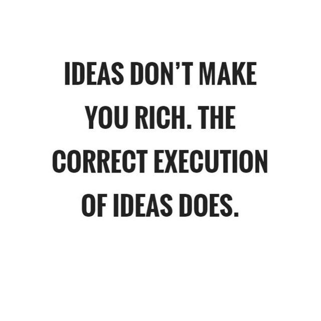 Ideas Don't Make You Rich. The Correct Execution Of Ideas Does ...