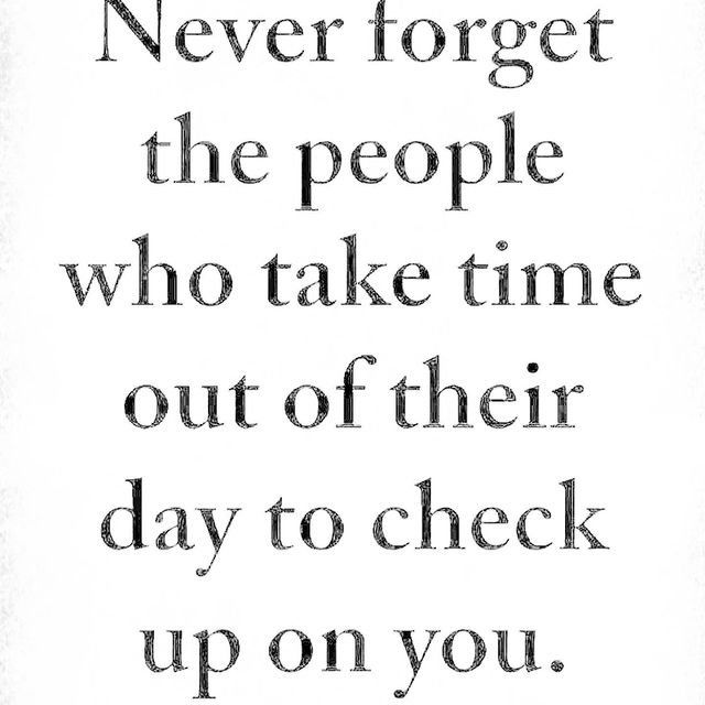 Never Forget The People Who Take Time Out Of Their Day To Check Up On ...