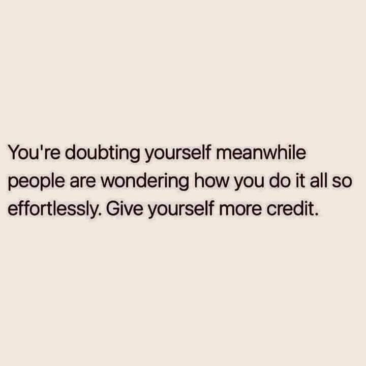 You're Doubting Yourself Meanwhile People Are Wondering How You Do It ...