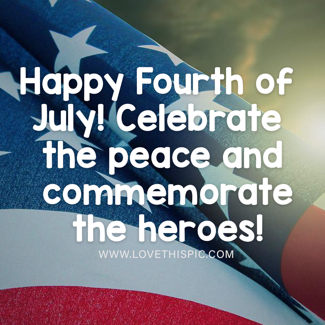 Happy Fourth Of July! Celebrate The Peace And Commemorate The Heroes ...
