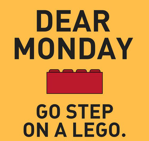 Dear Monday, Go Step On A Lego Pictures, Photos, and Images for ...