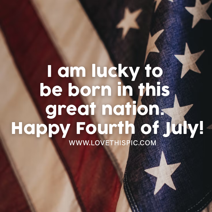 I Am Lucky To Be Born In This Great Nation. Happy Fourth Of July ...