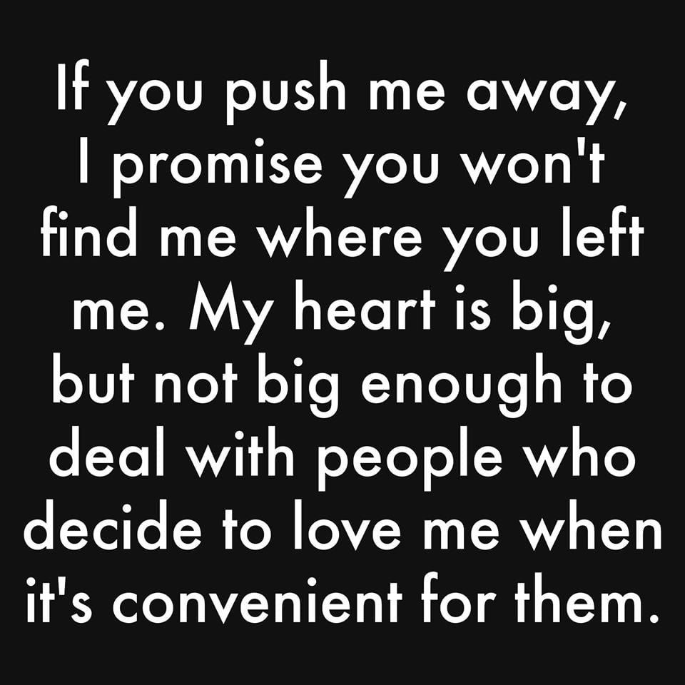 If You Push Me Away, I Promise You Wont Find Me Where You Left Me ...