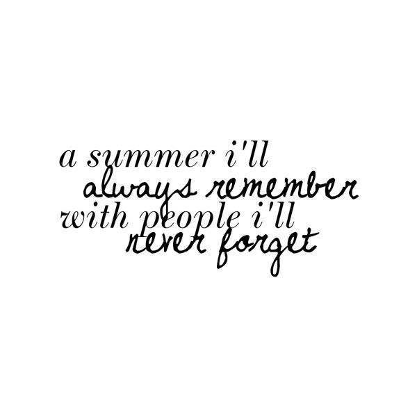 A Summer Ill Always Remember With People I'll Never Forget Pictures ...