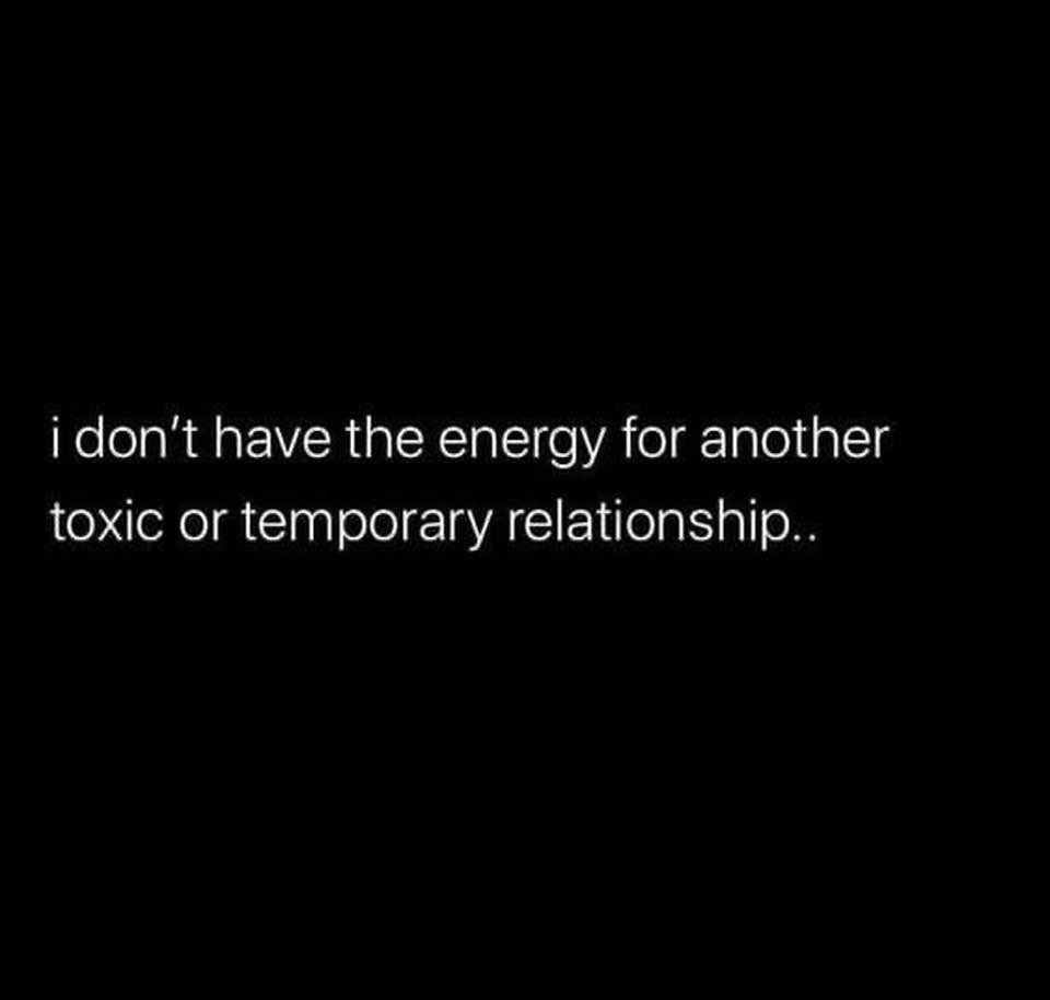 I Don't Have The Energy For Another Toxic Or Temporary Relationship ...