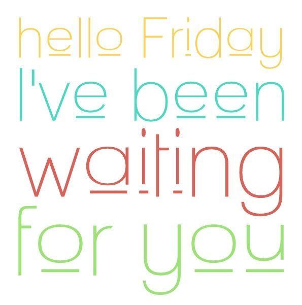 Hello Friday, I've Been Waiting For You Pictures, Photos, and Images ...