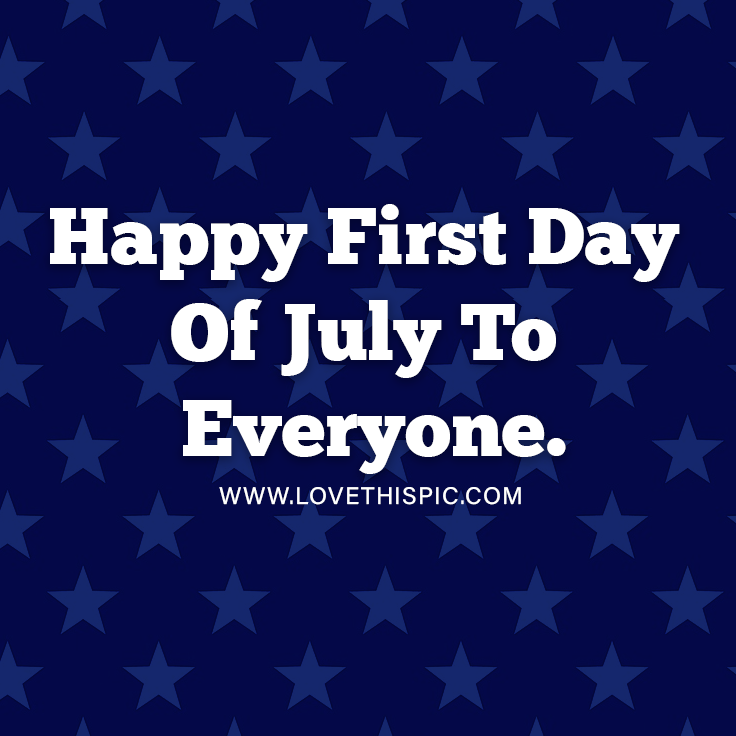 Happy First Day Of July To Everyone Pictures, Photos, and Images for ...