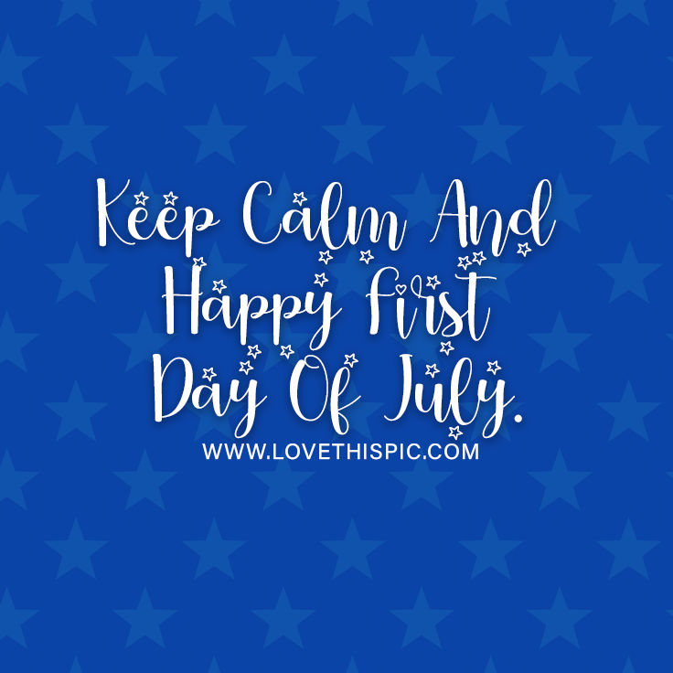 Keep Calm And Happy First Day Of July Pictures, Photos, and Images for ...