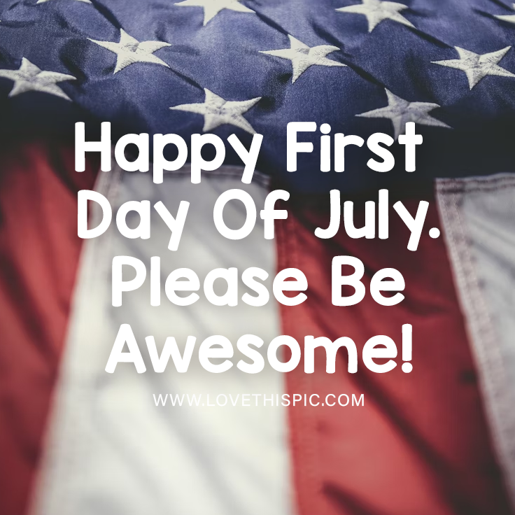 Please Be Awesome First Day Of July Pictures, Photos, and Images for ...