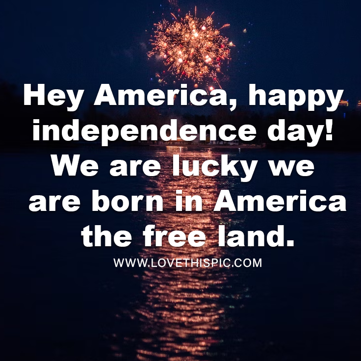 Hey America, Happy Independence Day! We Are Lucky We Are Born In ...