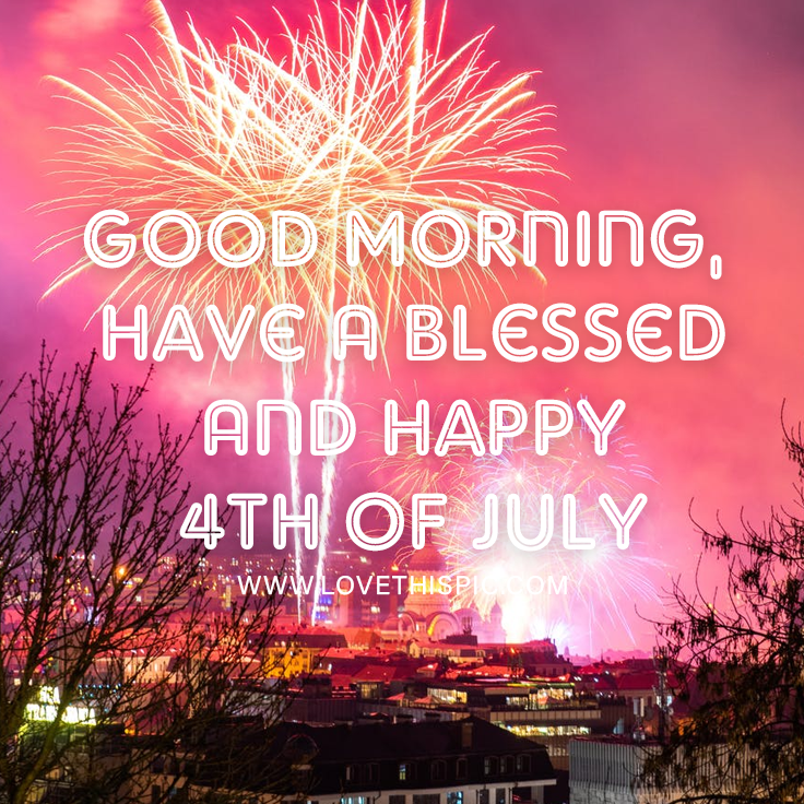 Good Morning, Have A Blessed And Happy 4th Of July Pictures, Photos ...