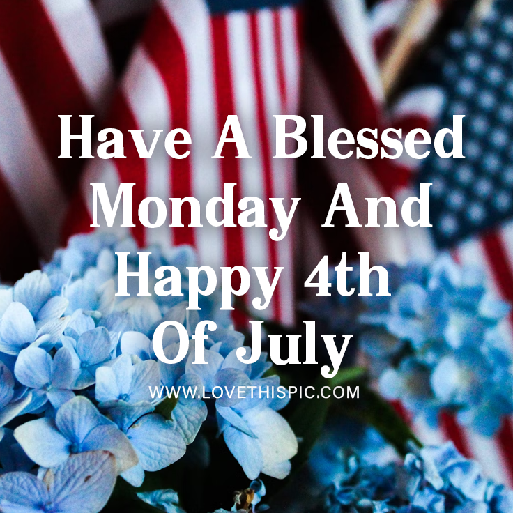 Have A Blessed Monday And Happy 4th Of July Pictures, Photos, and ...