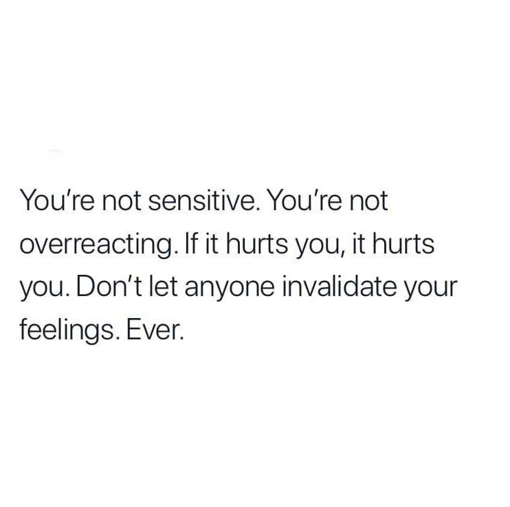 You're Not Sensitive. You're Not Overreacting. If It Hurts You, It ...