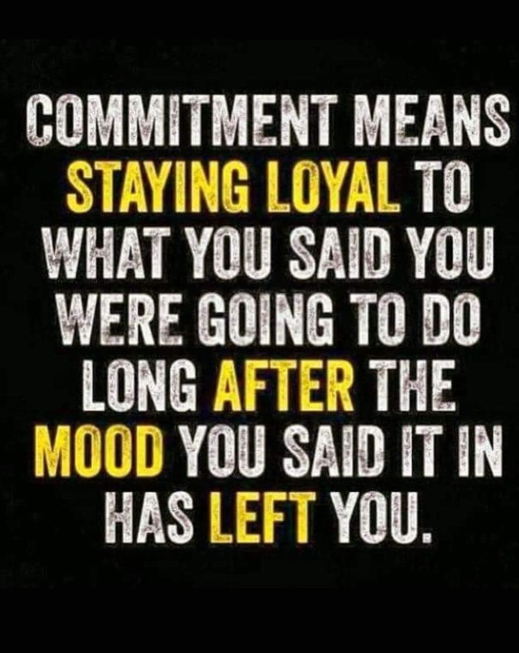 Commitment Means Staying Loyal To What You Said You Were Going To Do ...