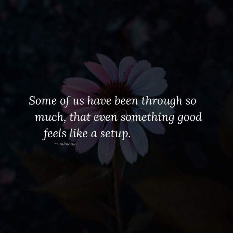 Some Of Us Have Been Through So Much, That Even Something Good Feels ...
