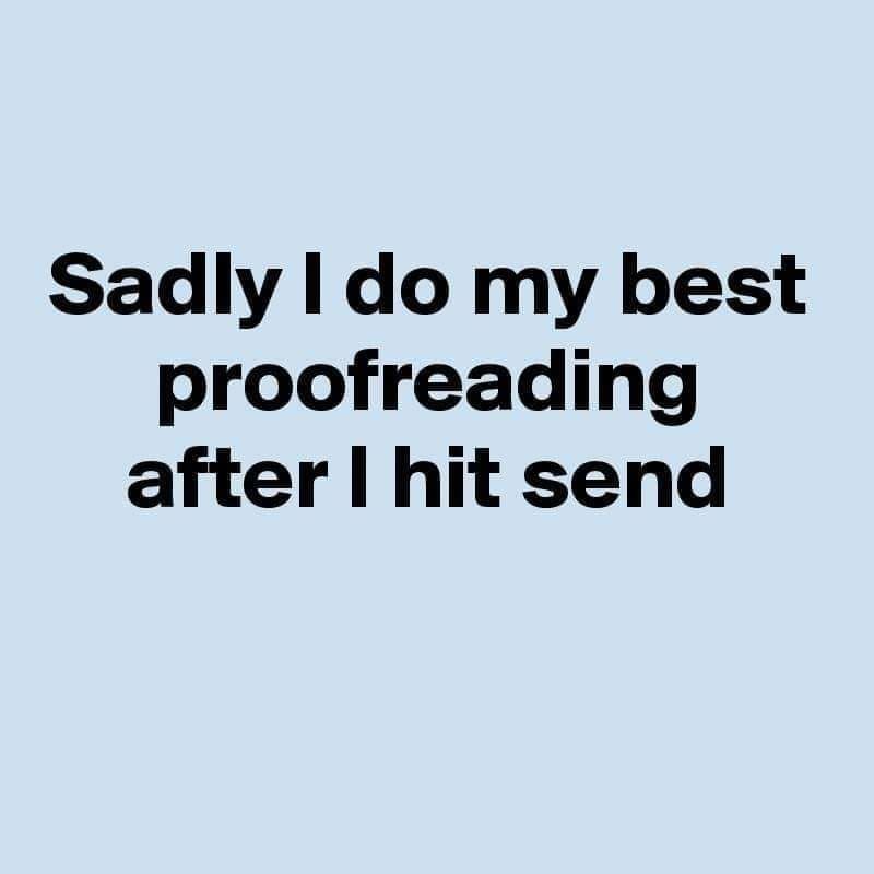 Sadly, I Do My Best Proofreading After I Hit Send. Pictures, Photos ...