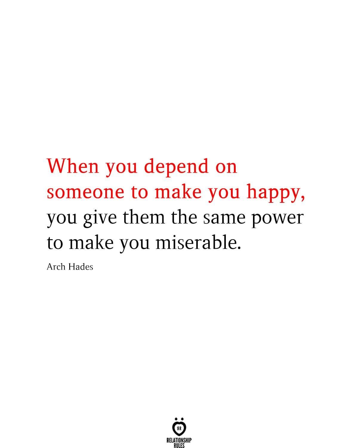 When You Depend On Someone To Make You Happy, You Give Them The Same ...