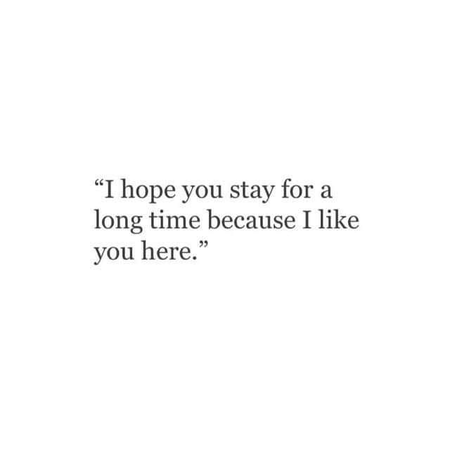 I Hope You Stay For A Long Time Because I Like You Here Pictures ...