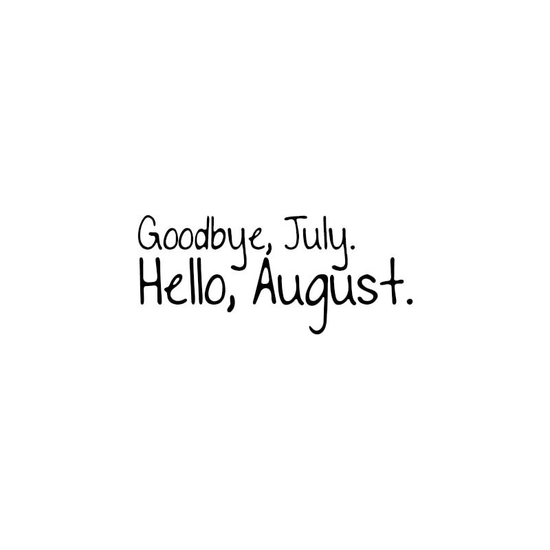 Goodbye July Hello August
