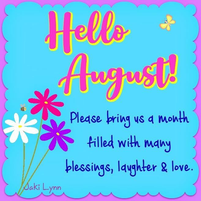 Hello August: Please Bring Us A Month Filled With Many Blessings ...