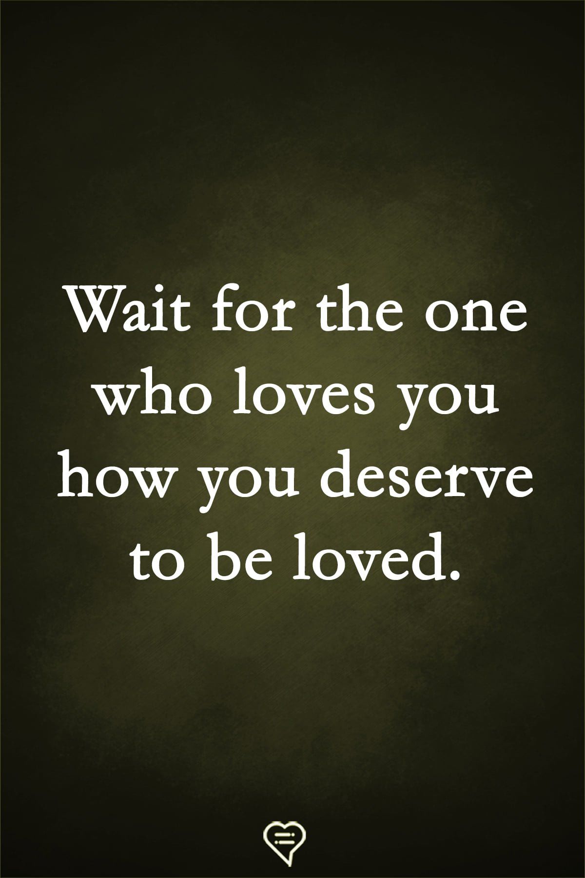 Wait For The One Who Loves You How You Deserve To Be Loved. Pictures ...
