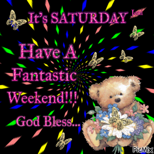 It's Saturday. Have A Fantastic Weekend!!! God Bless... Pictures ...
