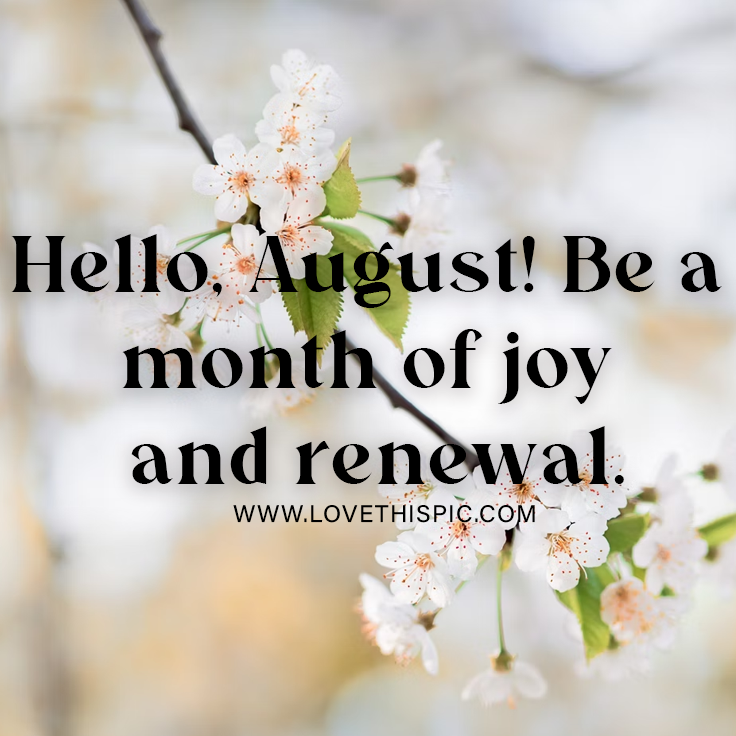 Hello, August! Be A Month Of Joy And Renewal. Pictures, Photos, and ...