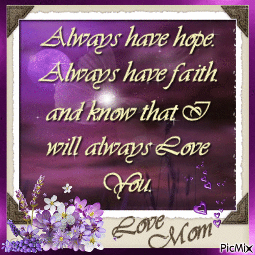 Always Have Hope. Always Have Faith And Know That I Will Always Love ...