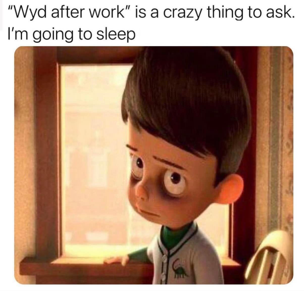 "Wyd After Work" Is A Crazy Thing To Ask. I'm Going To Sleep. Pictures ...
