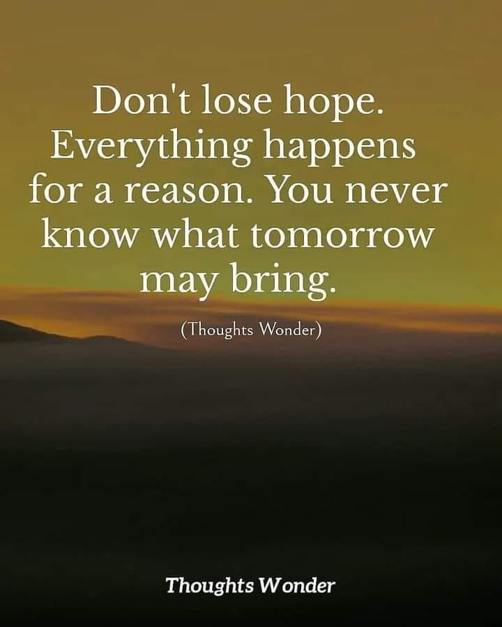 Don't Lose Hope. Everything Happens For A Reason. You Never Know What ...