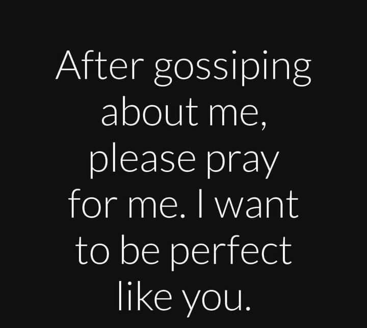After Gossiping About Me, Please Pray For Me. I Want To Be Perfect Like ...