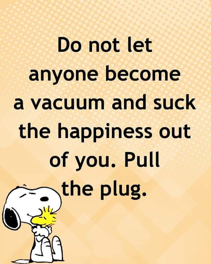 Do Not Let Anyone Become A Vacuum And Suck The Happiness Out Of You ...