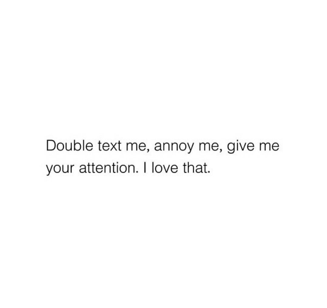 Double Text Me, Annoy Me, Give Me Your Attention, I Love That. Pictures ...
