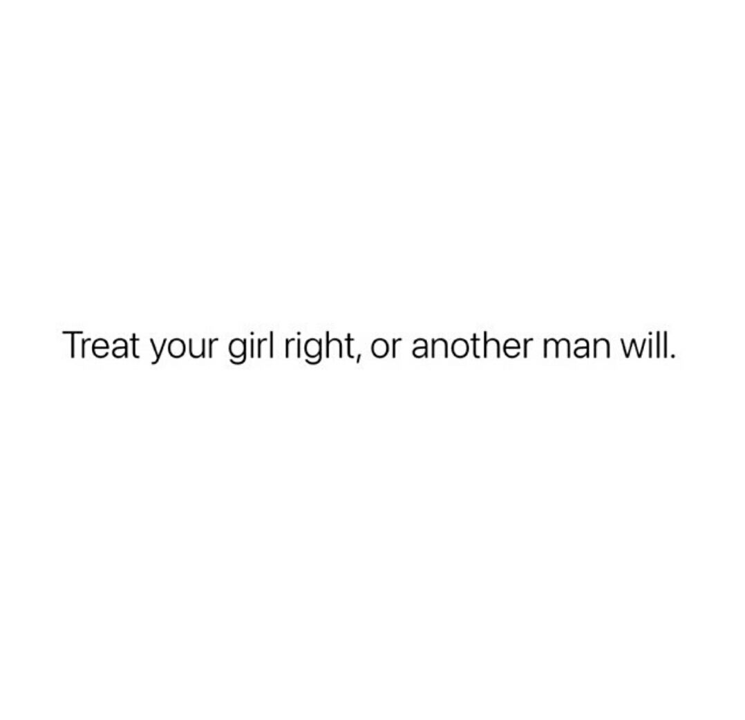 Treat Your Girl Right Or Someone Else Will Quotes