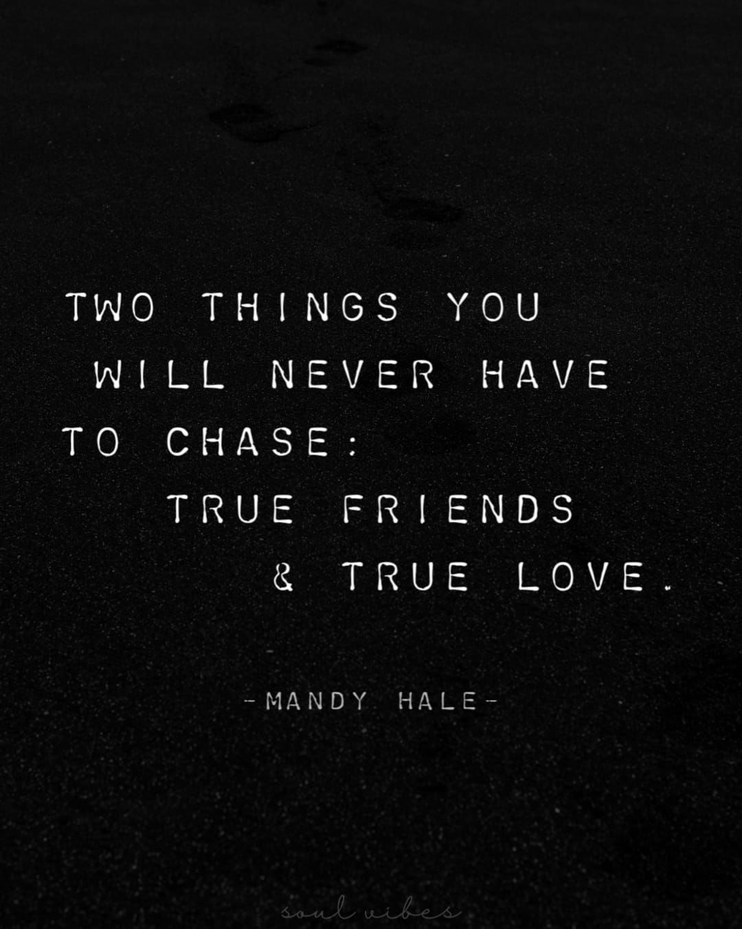 Two Things You Will Never Have To Chase: True Friends & True Love ...