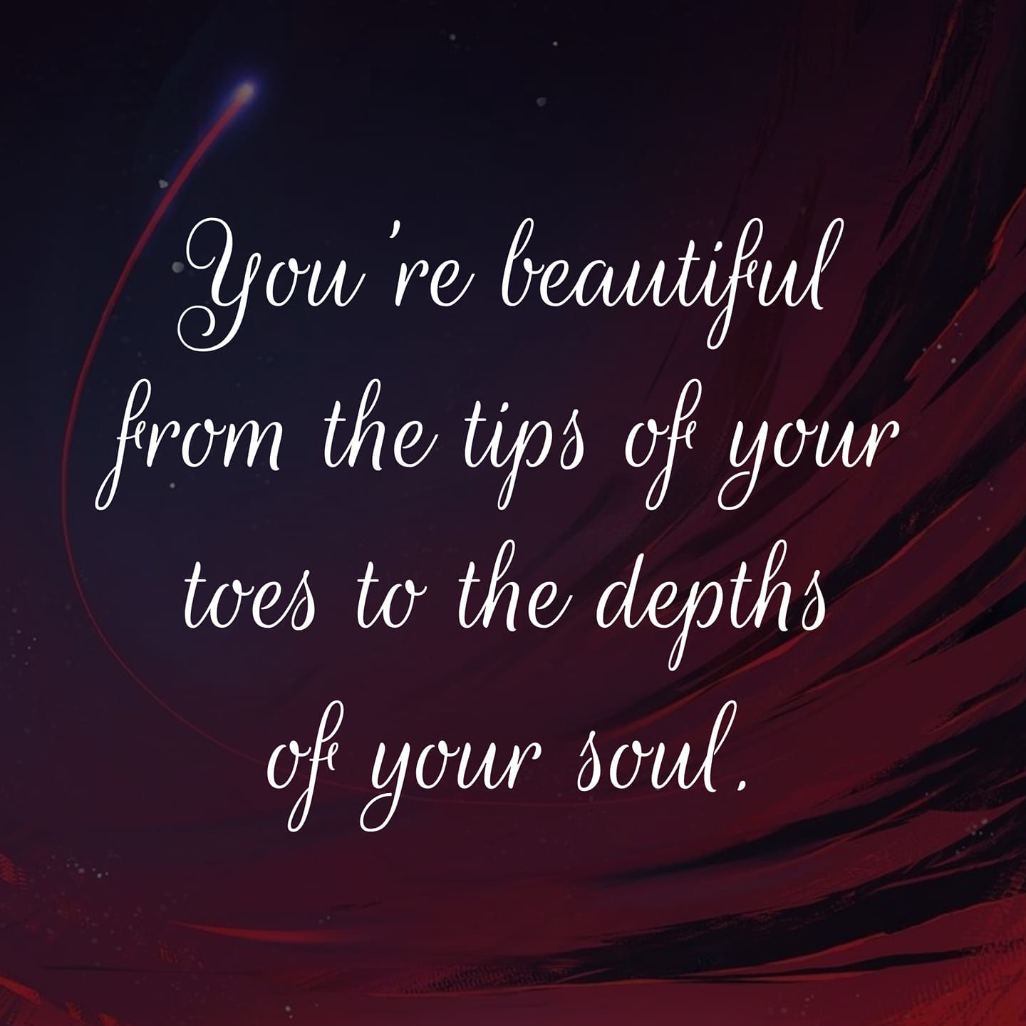 You're Beautiful From The Tips Of Your Toes To The Depths Of Your Soul ...