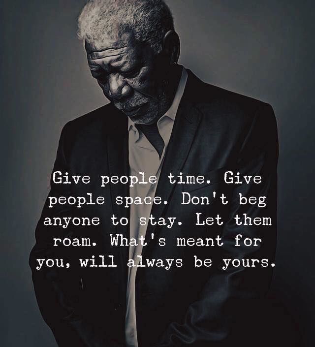 Give People Time. Give People Space. Don't Beg Anyone To Stay. Pictures ...