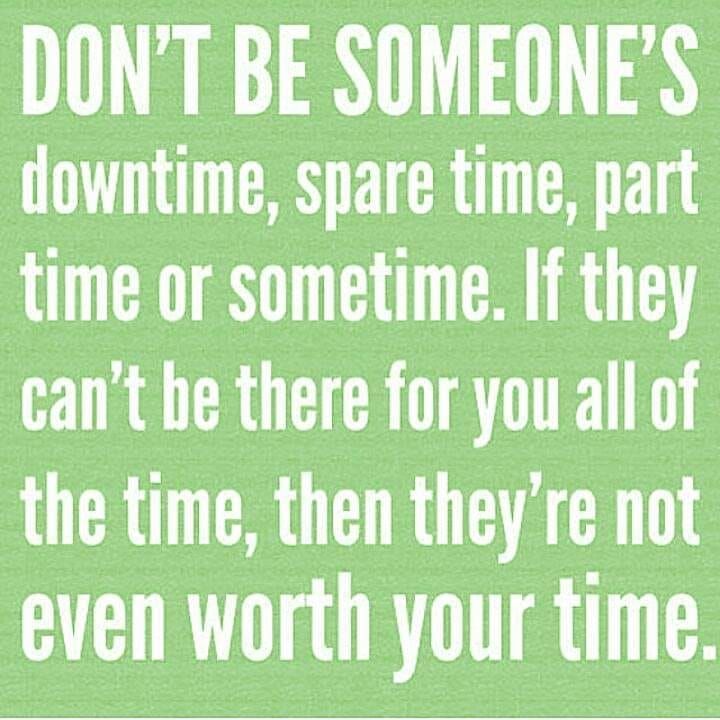 Don't Be Someone's Downtime, Spare Time Part Time Or Sometime. Pictures ...