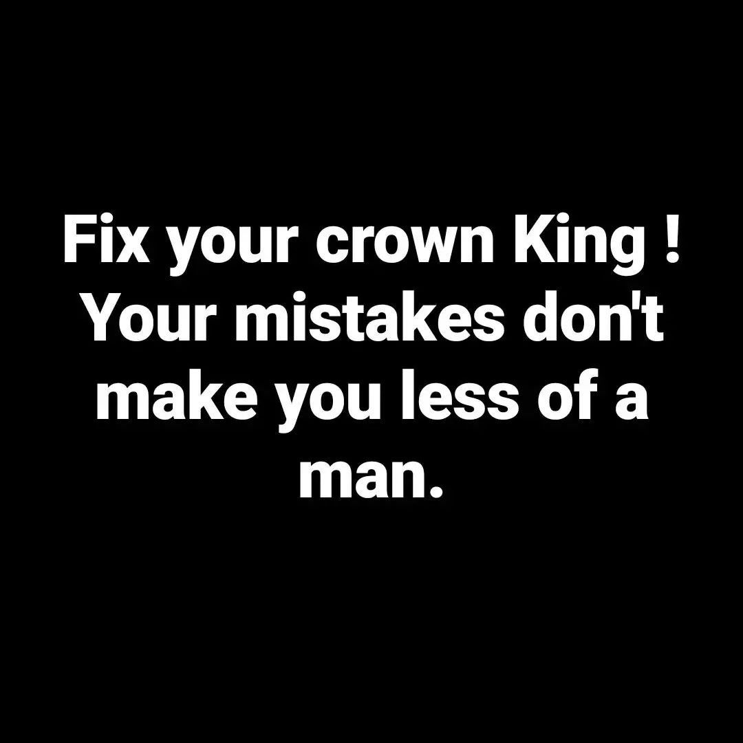 Fix Your Crown King! Your Mistakes Don't Make You Less Of A Man ...