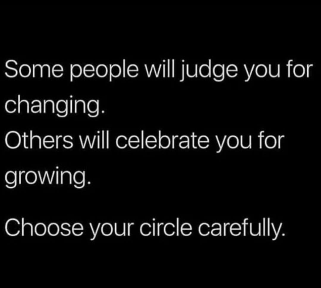 Some People Will Judge You For Changing. Others Will Celebrate You For ...