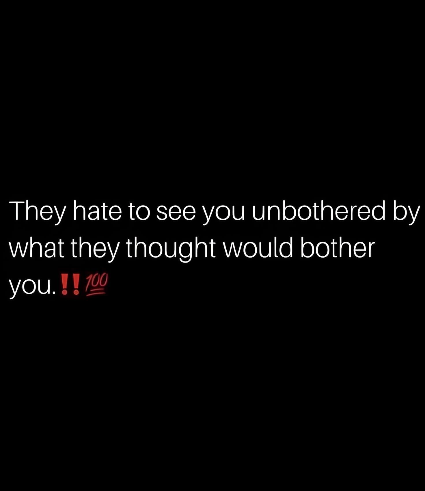They Hate To See You Unbothered By What They Thought Would Bother You ...