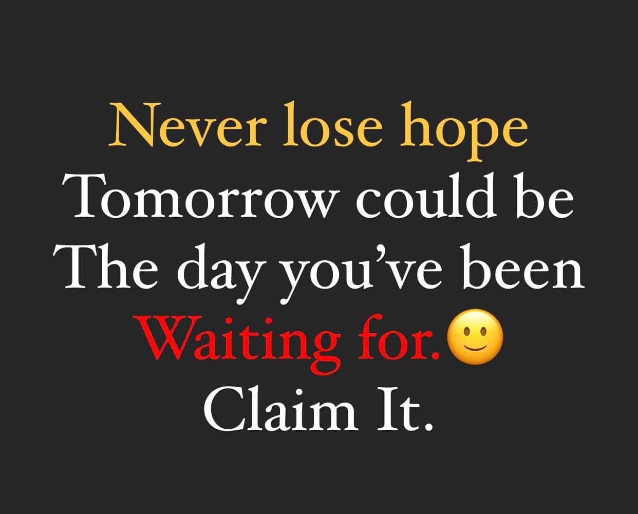 Never Lose Hope. Tomorrow Could Be The Day You've Been Waiting For ...