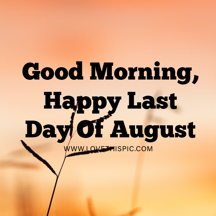 Good Morning, Happy Last Day Of August Pictures, Photos, and Images for ...
