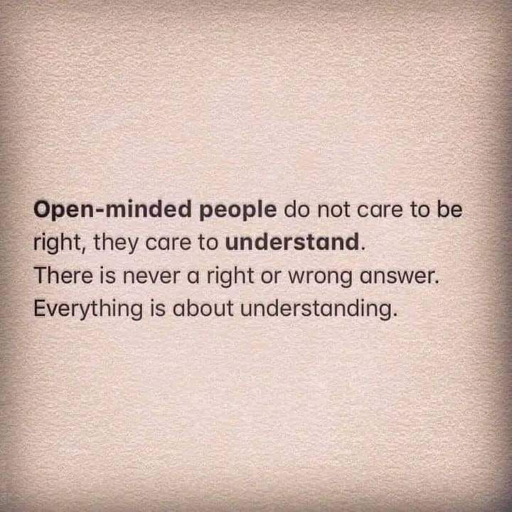 Open Minded People Do Not Care To Be Right, They Care To Understand ...