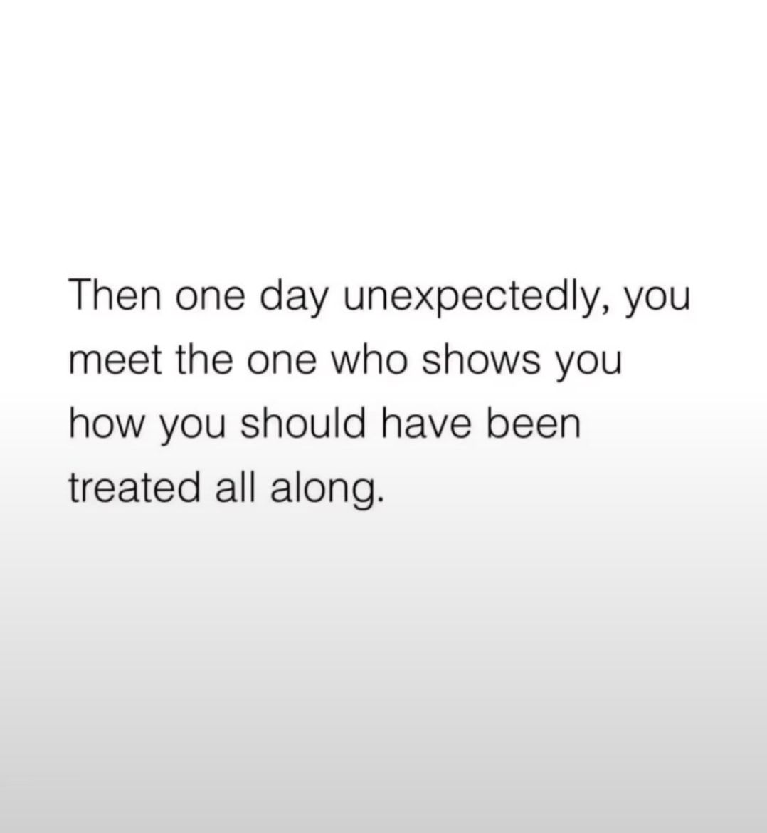 Then One Day Unexpectedly, You Meet The One Who Shows You How You ...