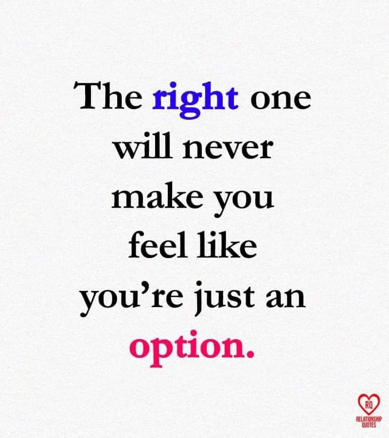 The Right One Will Never Make You Feel Like You're Just An Option ...