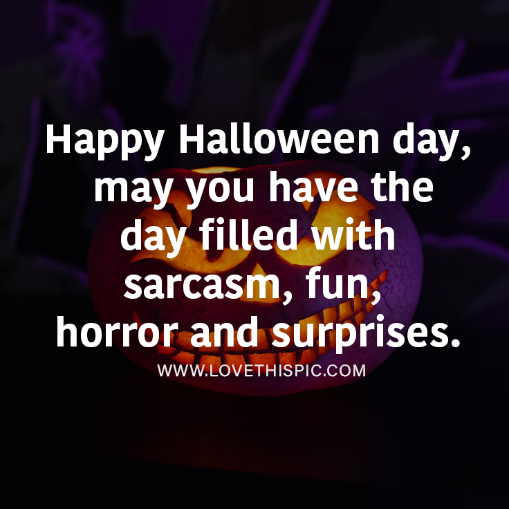 Happy Halloween Day, May You Have The Day Filled With Sarcasm, Fun ...