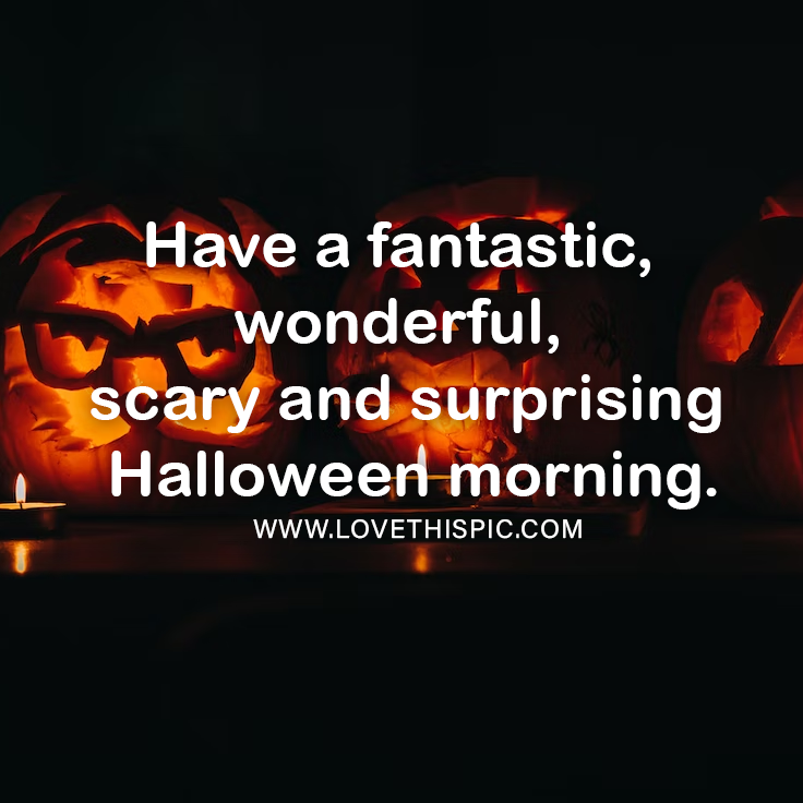 Have A Fantastic, Wonderful, Scary And Surprising Halloween Morning ...