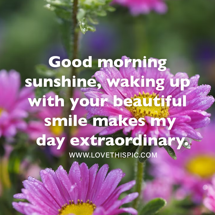 Good Morning Sunshine, Waking Up With Your Beautiful Smile Makes My Day ...