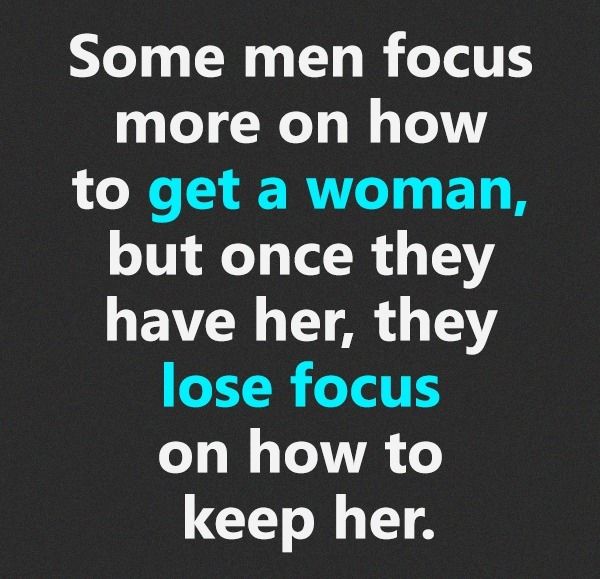 Some Men Focus On How To Get A Woman, But Once They Have Her, They Lose ...